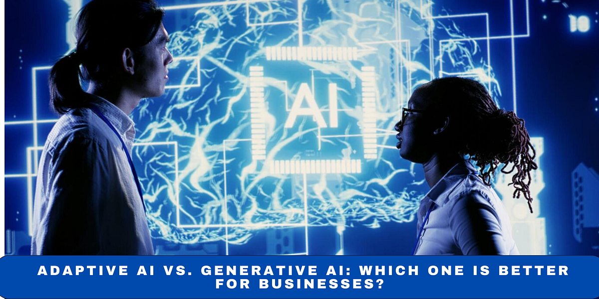 Adaptive AI Vs. Generative AI: Which One Is Better For Business? | by ...