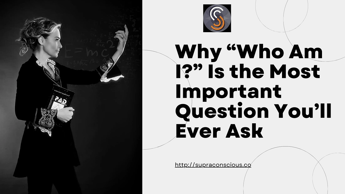 Why “Who Am I?” Is the Most Important Question You’ll Ever Ask | by ...