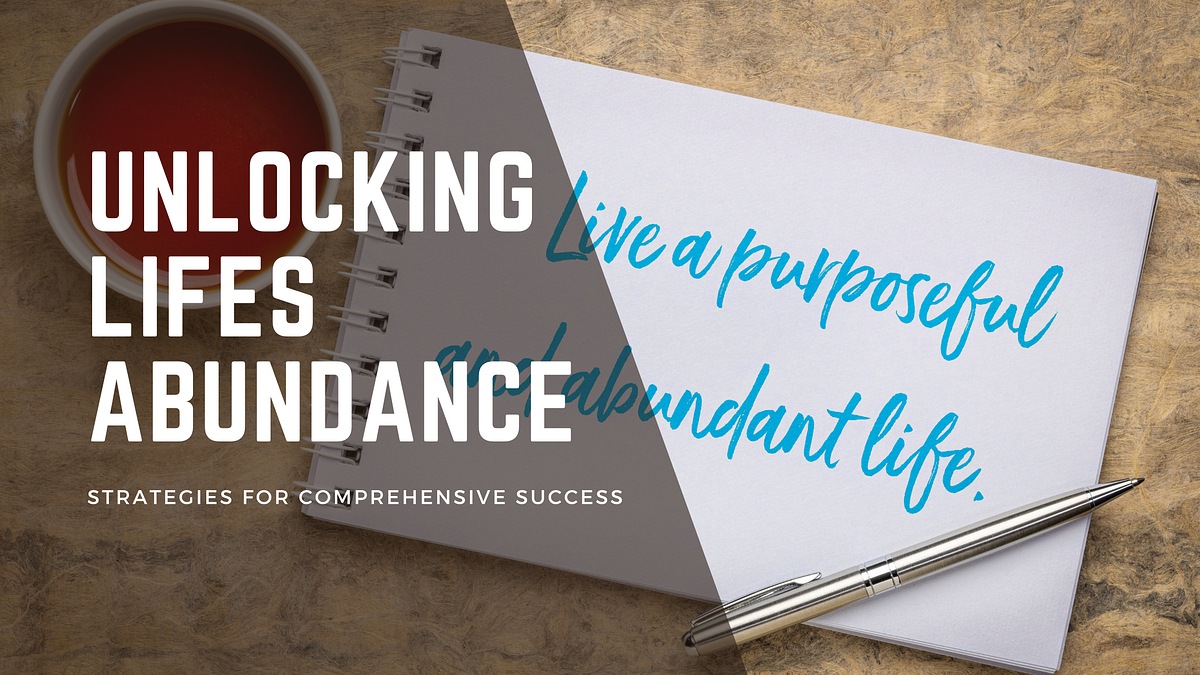 Unlocking Life’s Abundance: Strategies for Comprehensive Success | by ...