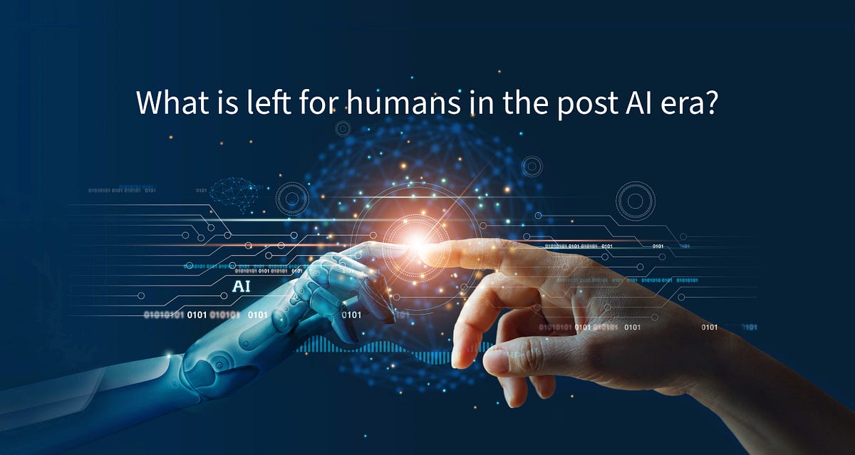 What is left for Humans in the post AI era? | by Vineet Saxena | Medium