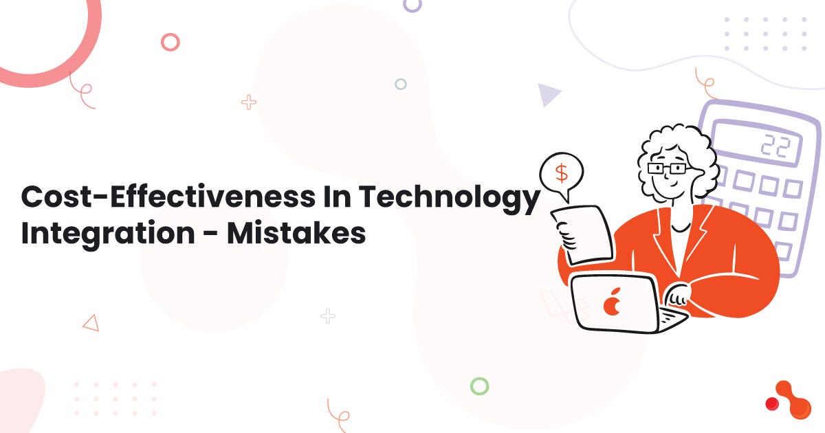 Cost-Effectiveness In Technology Integration — Mistakes | by Ahmed ...