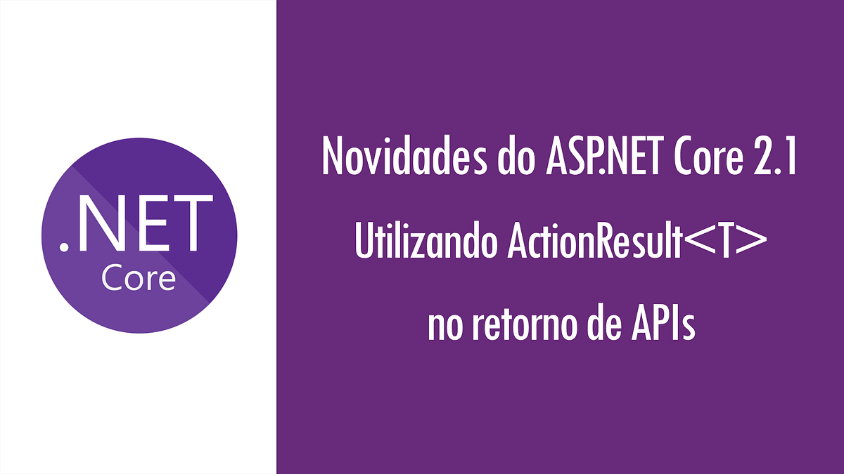 ASP.NET Core 2.1: utilizando ActionResult no retorno de APIs | by Renato Groffe | Medium