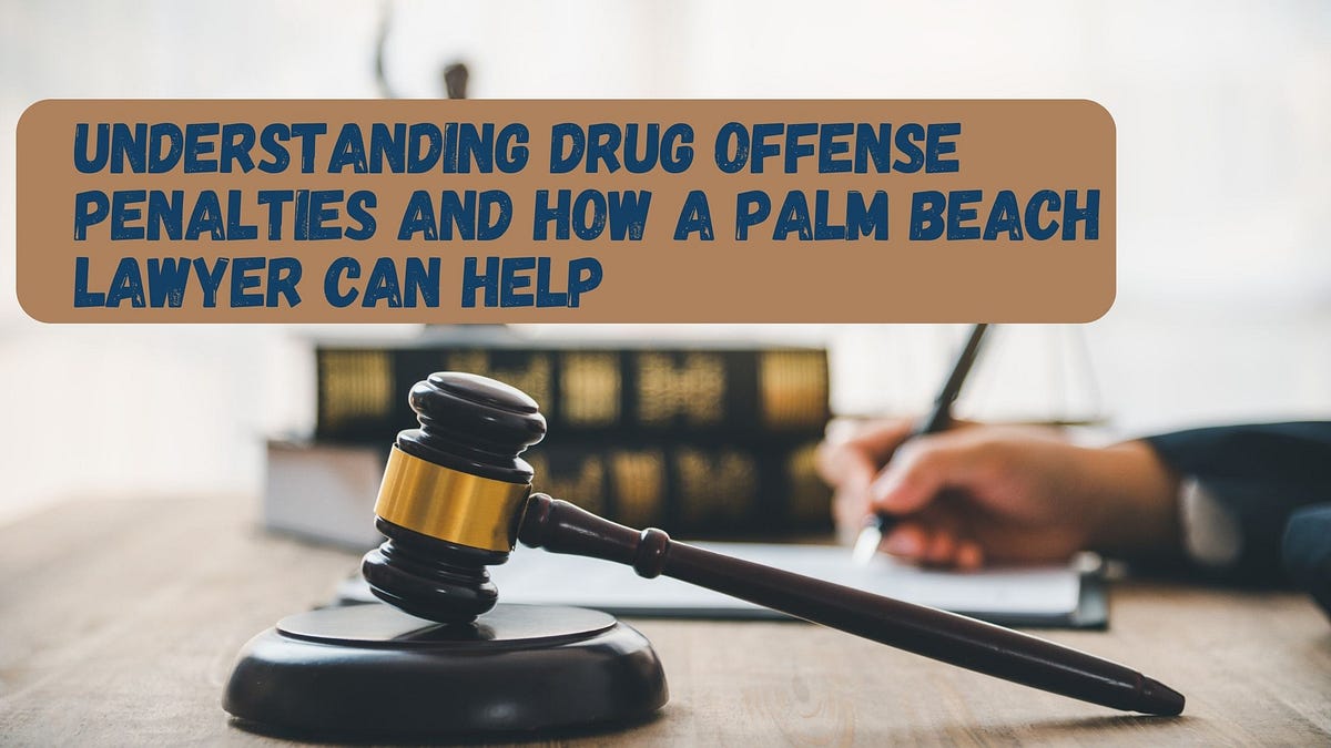 Understanding Drug Offense Penalties and How a Palm Beach Lawyer Can ...