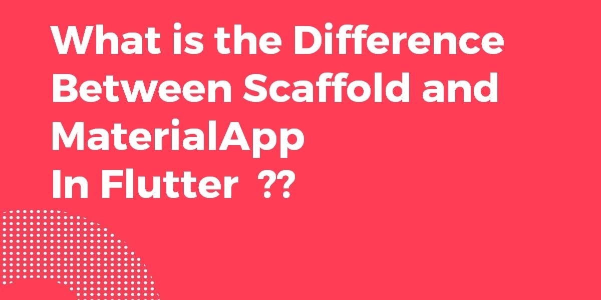 Difference Between Scaffold and MaterialApp In Flutter? | Medium