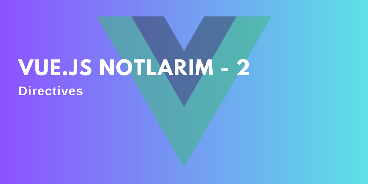 Vue.js Notlarım — 2 Directives. Selamlar! Vue.js’i öğrenirken aldığım… | by Kübra Arığ | Medium