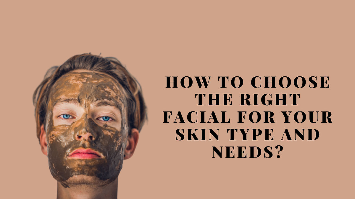 How to Choose the Right Facial for Your Skin Type and Needs | by Skin ...