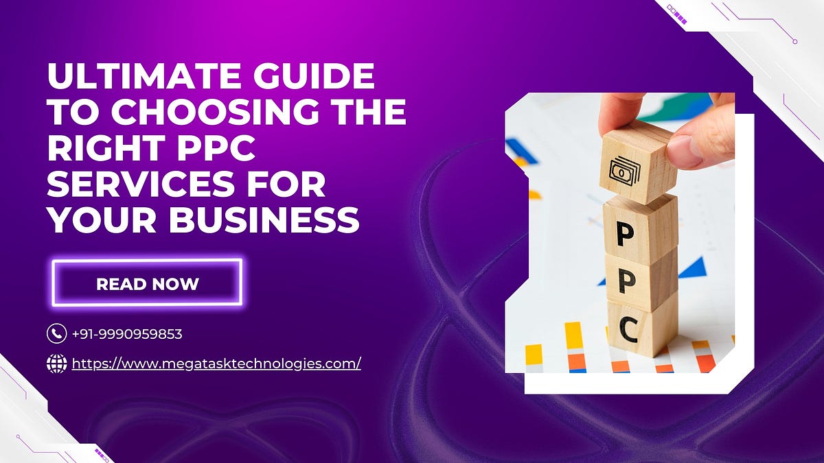 Ultimate Guide to Choosing the Right PPC Services for Your Business | by Megatask Technologies ...