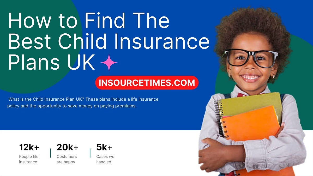The Best Child Insurance Plans UK Part 2 | by Insource Times | Medium