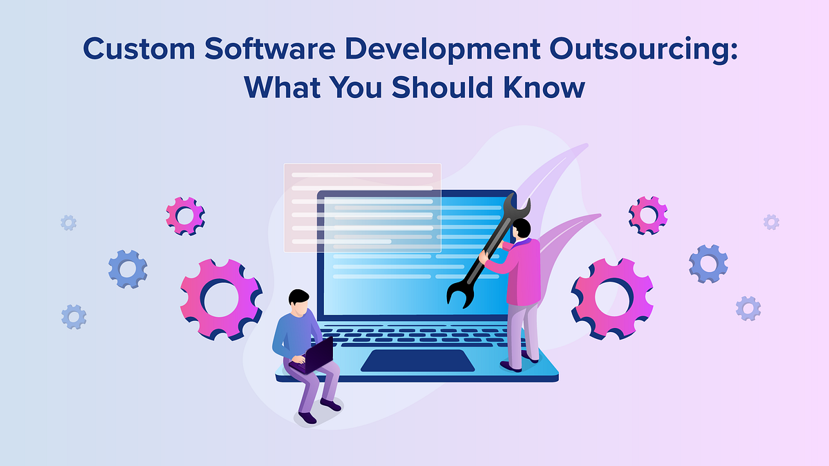Custom Software Development Outsourcing: What You Should Know | by ...