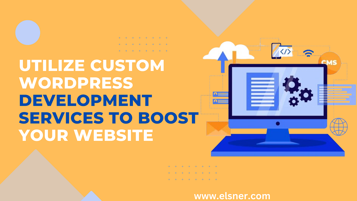 Utilize Custom WordPress Development Services to Boost Your Website | by Elsner Technologies ...