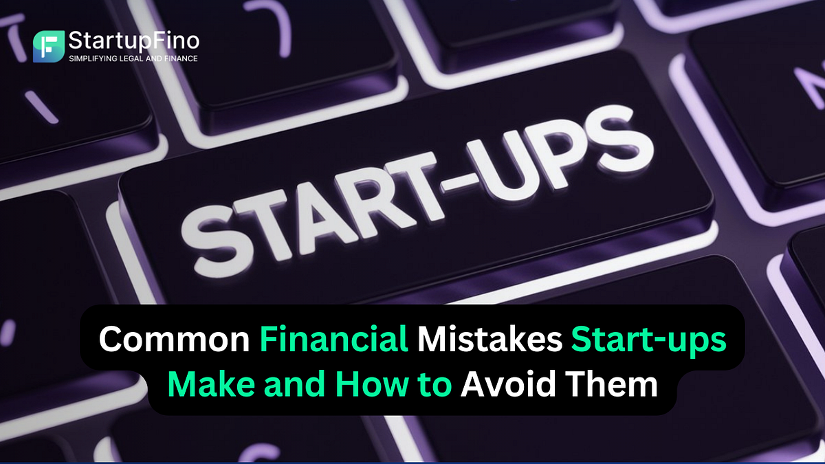 Common Financial Mistakes Start-ups Make and How to Avoid Them | by StartupFino | Aug, 2024 | Medium