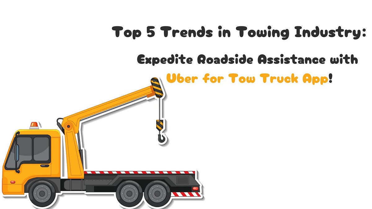 Top 5 Trends in Towing Industry: Expedite Roadside Assistance with Uber ...