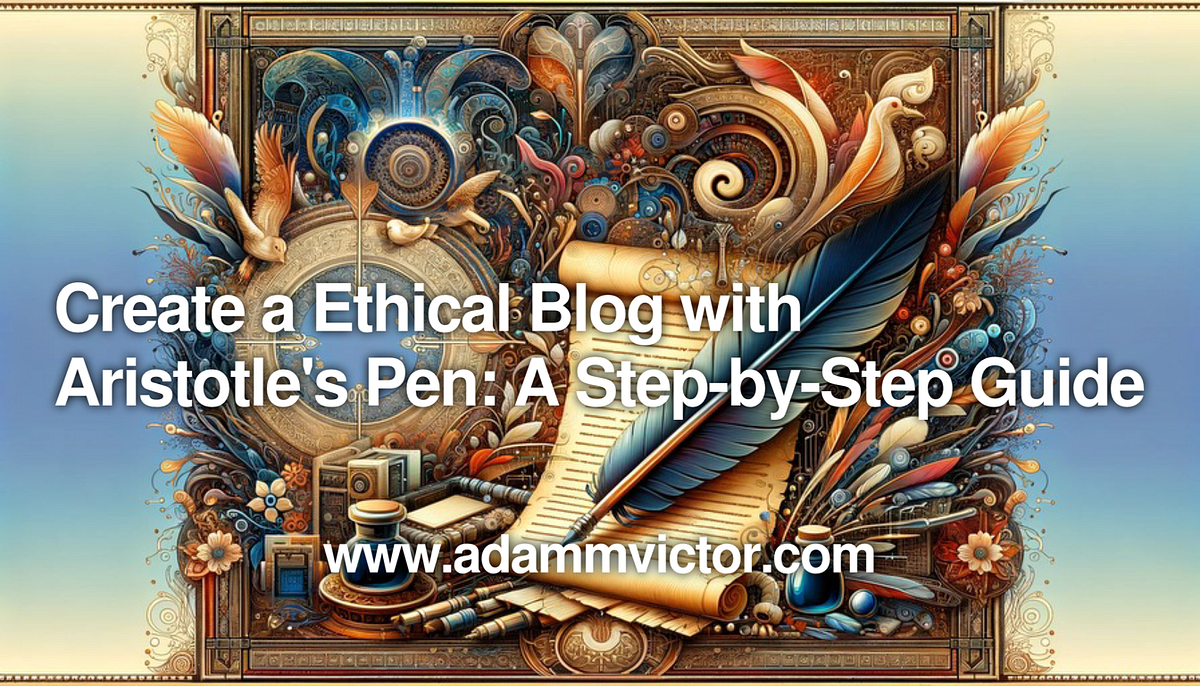Create a Ethical Blog with Aristotle’s Pen: A Step-by-Step Guide | by ...