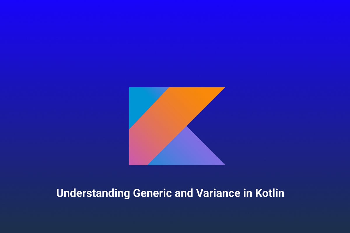 Understanding Generic and Variance in Kotlin | by Sagar Kisan Avhad | Walmart Global Tech Blog ...
