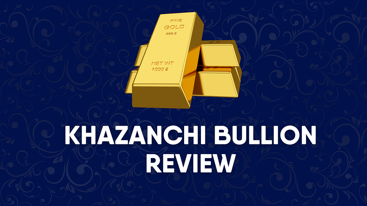 Khazanchi Bullion Review. 🤚Stop — before you read this review: | by ...