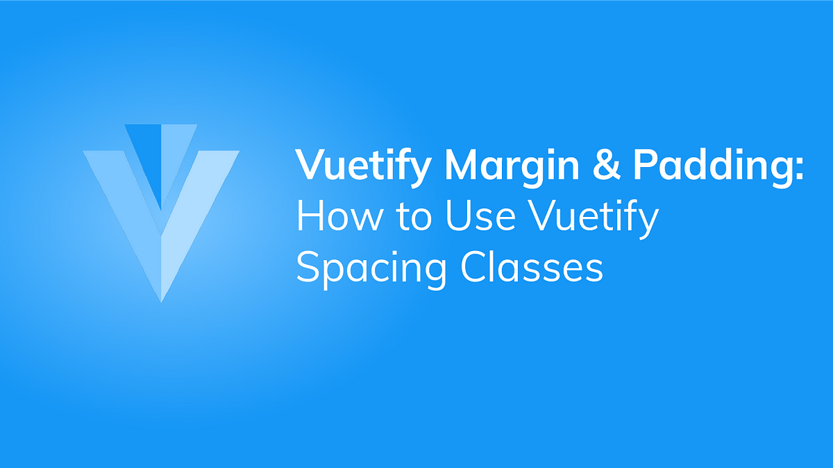 Vuetify Margin And Padding How To Use Vuetify Spacing Classes Javascript In Plain English