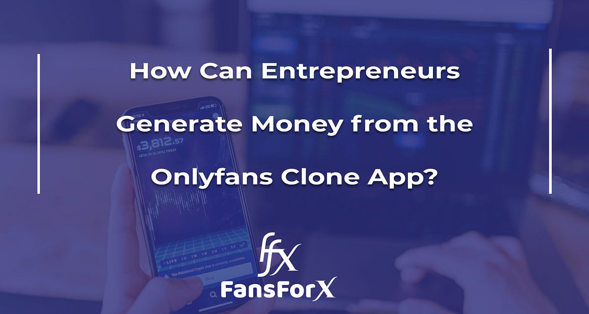 How Can Entrepreneurs Generate Money from the Onlyfans Clone App? | by ...