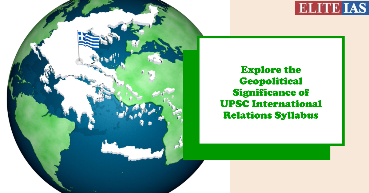 The Geopolitical Significance of UPSC International Relations Syllabus ...