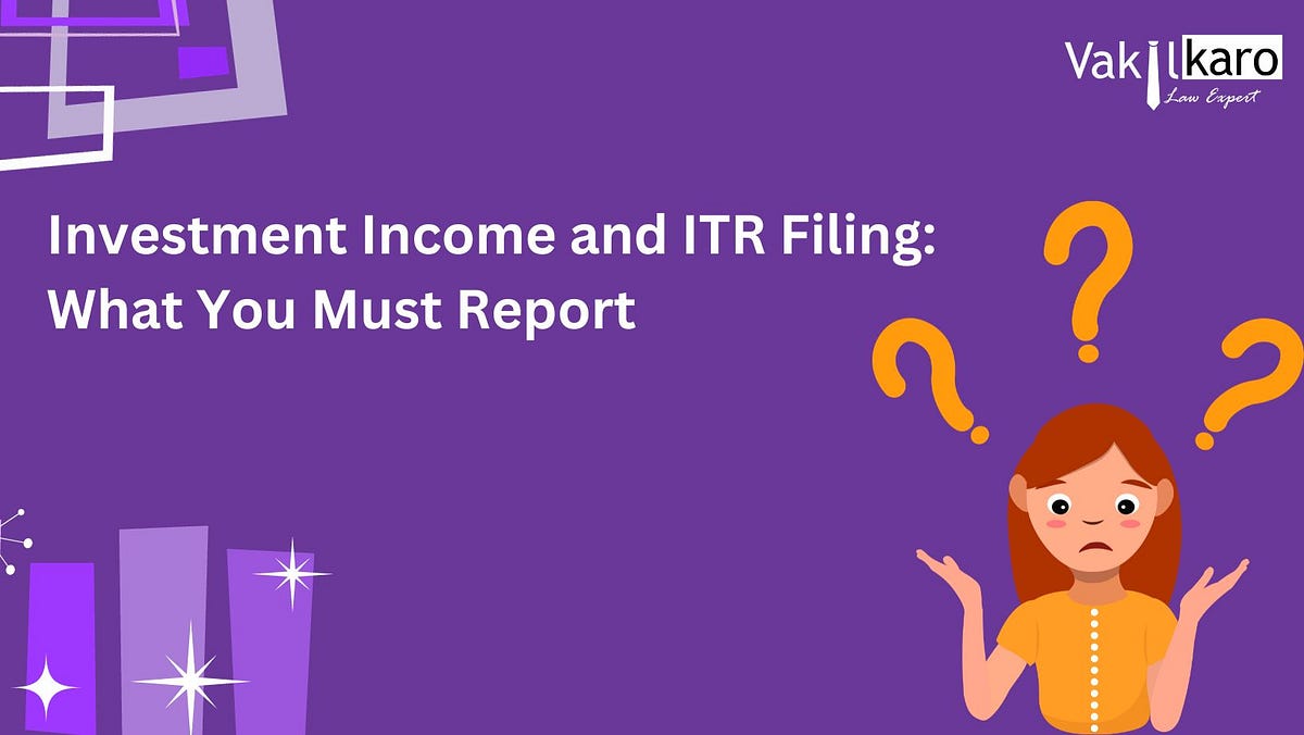 Investment Income and ITR Filing: What You Must Report | by vakilkaro ...
