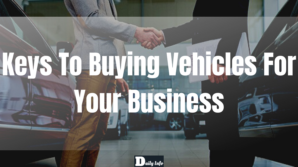 Keys To Buying Vehicles For Your Business | by ArticlesMaster | Medium