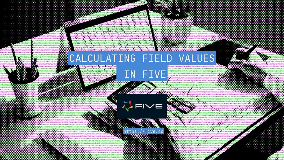 Calculating Field Values In Five. Five Labs: Calculating Field Values | by Dom | Five.Co | Nov ...
