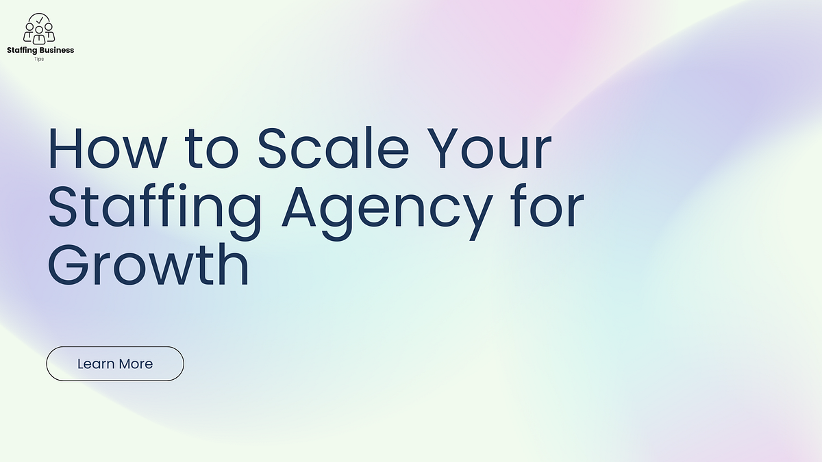 How to Scale Your Staffing Agency for Growth | by Rupesh Kuamr | Aug ...