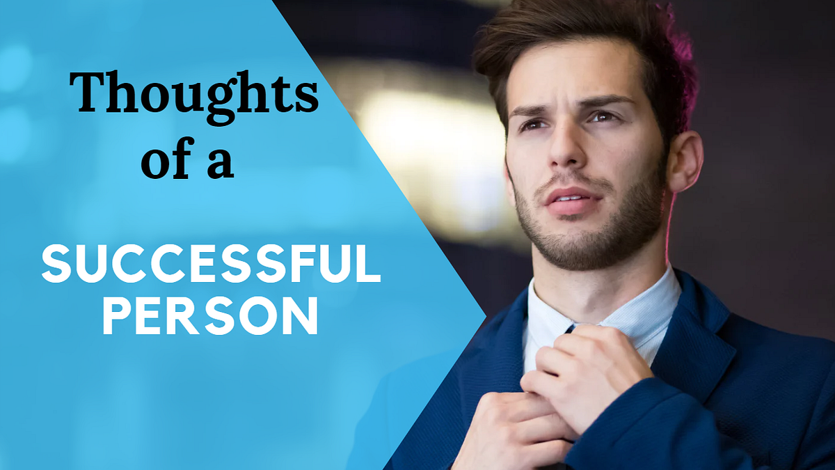 Thoughts of a SUCCESSFUL PERSON. Success is something that many people ...