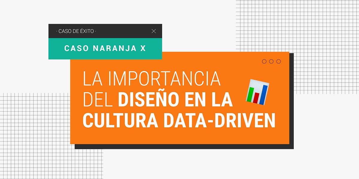 Naranja X: la importancia del diseño en la cultura data-driven | by ...