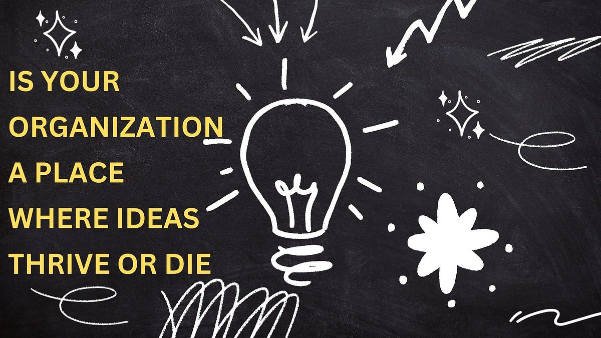 IS YOUR ORGANIZATION A PLACE WHERE IDEAS THRIVE OR DIE? | by Segun ...