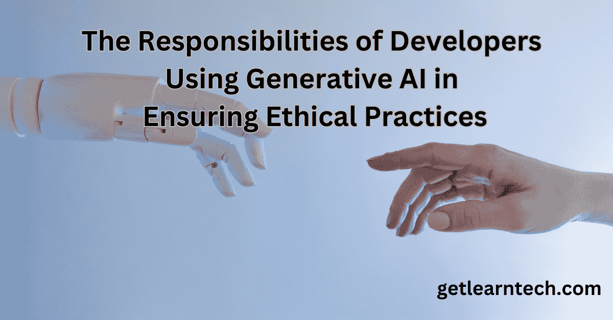 The Responsibilities of Developers Using Generative AI in Ensuring Ethical Practices | by ...
