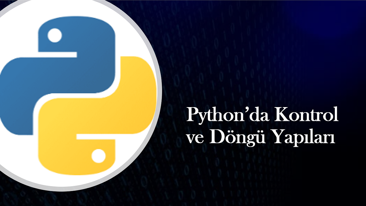 Python’da Kontrol ve Döngü Yapıları | by Ece C | Medium