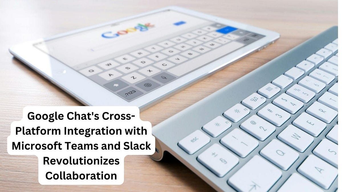 Google Chat’s Cross-Platform Integration with Microsoft Teams and Slack ...