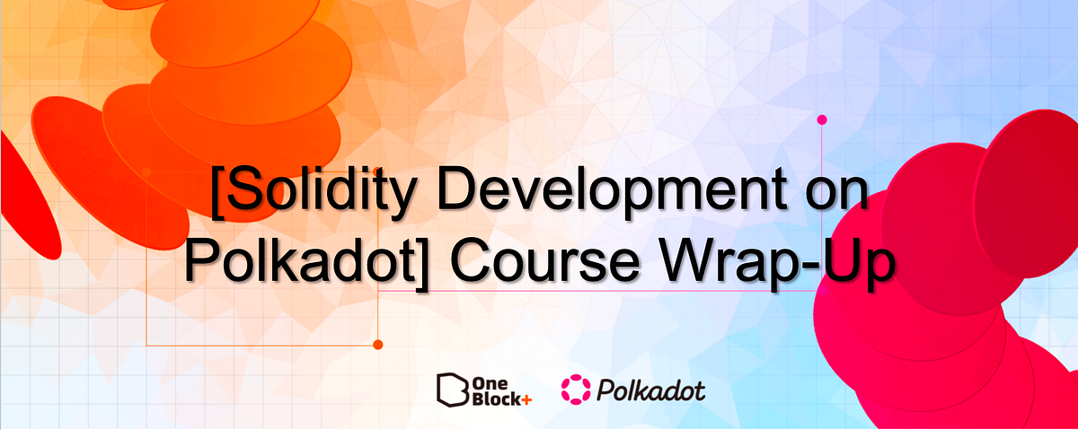 [Solidity Development on Polkadot] Course Wraps Up Successfully! | by OneBlock+ | Jul, 2025 | Medium