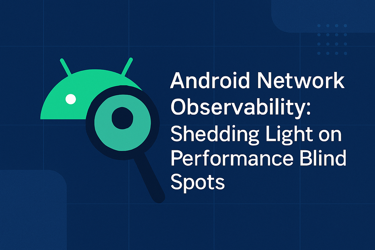 Android Network Observability: Shedding Light on Performance Blind Spots | by slice engineering ...