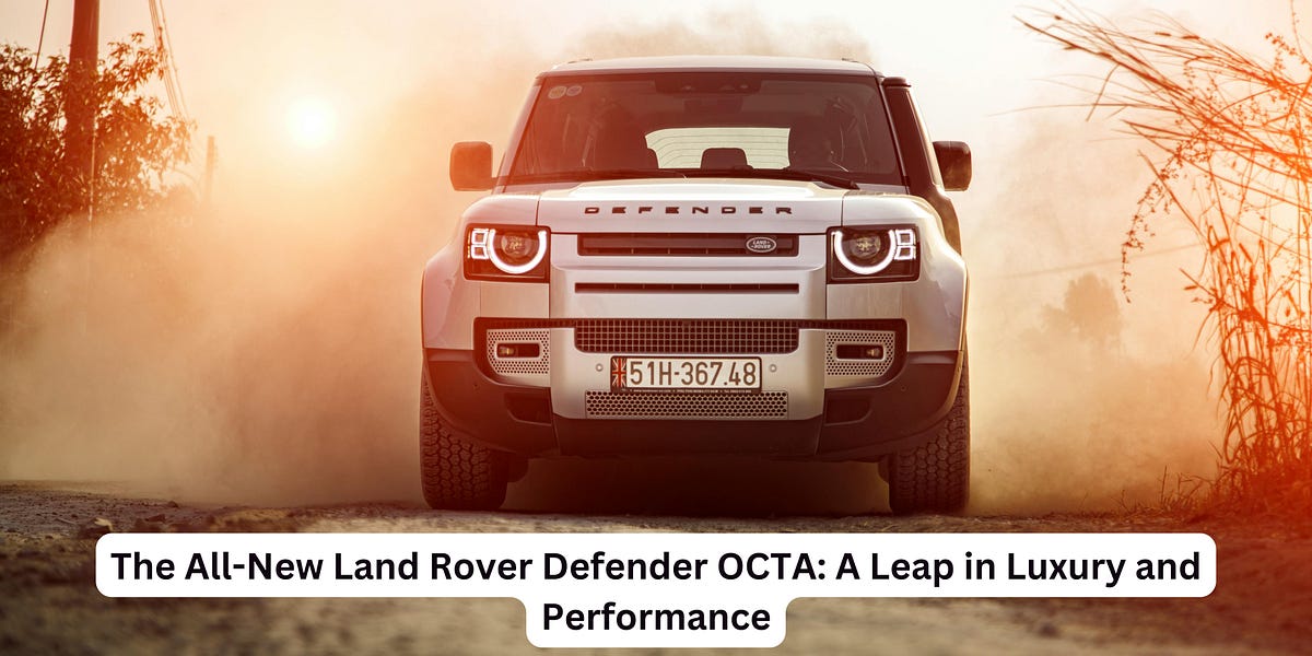 The All-New Land Rover Defender OCTA: A Leap in Luxury and Performance ...