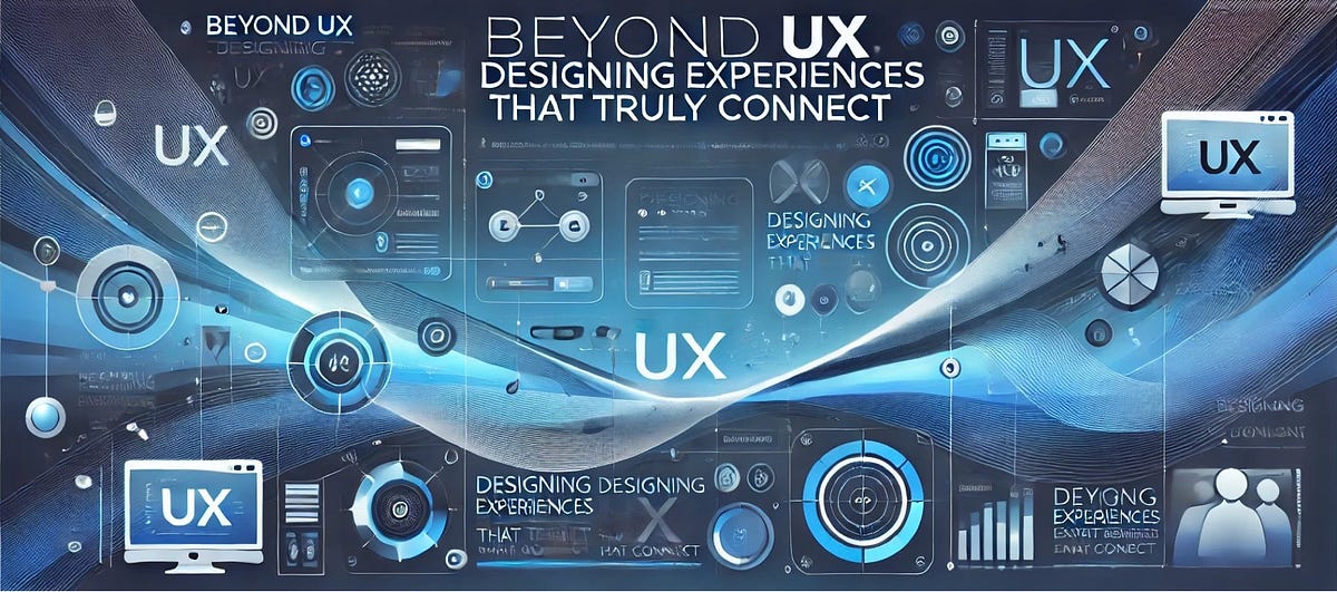 Beyond UX: Designing Experiences that Truly Connect | by karthikeyan Dhanasekaran | Medium