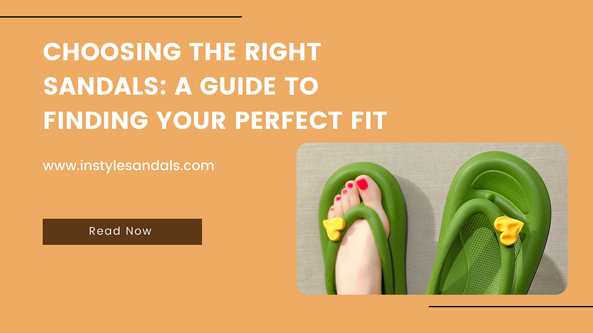 Choosing the Right Sandals: A Guide to Finding Your Perfect Fit From ...