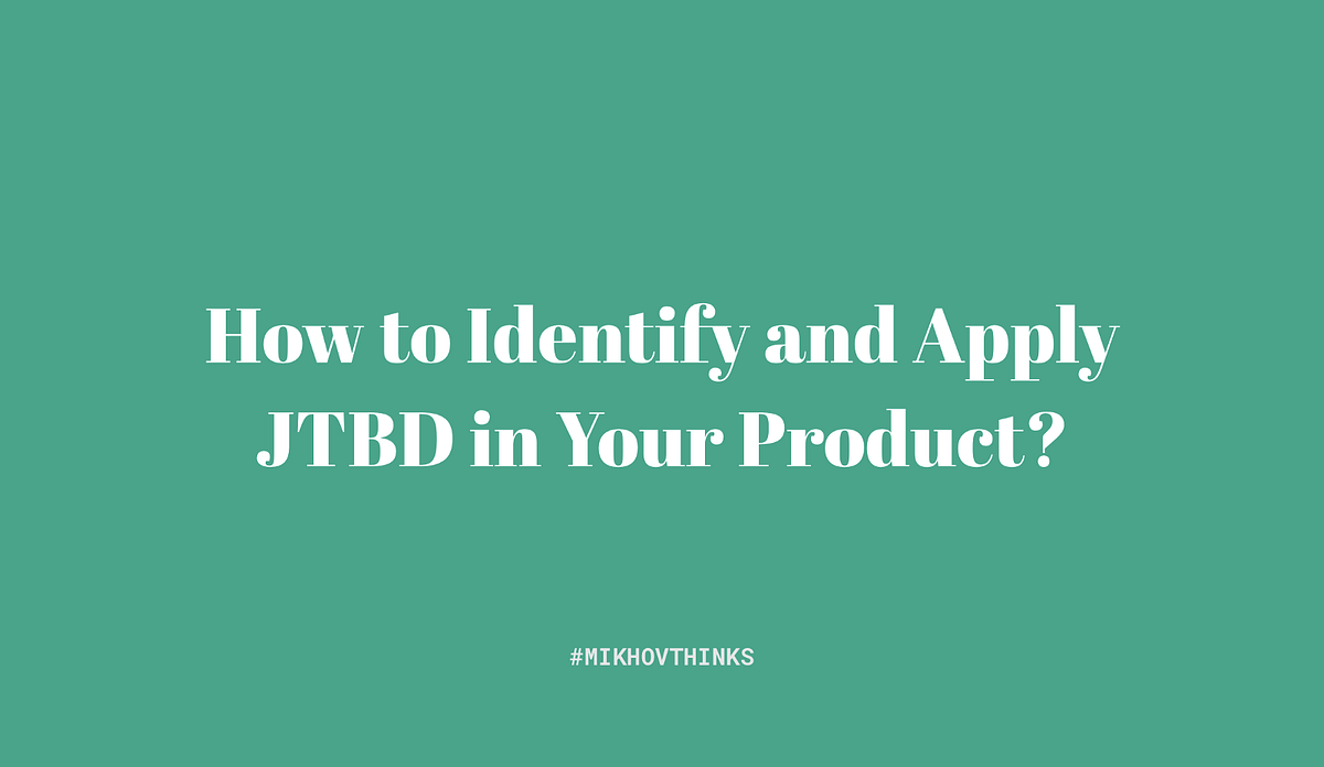 How to Identify and Apply JTBD in Your Product? | by Max Mikhov | Medium