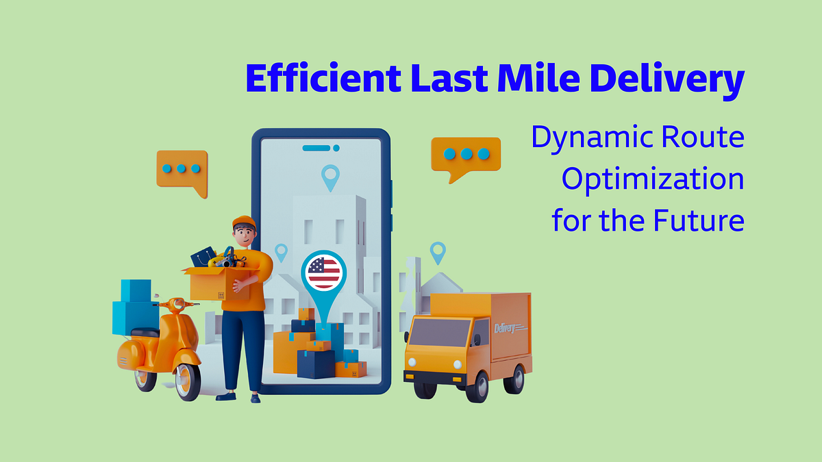 Flexibility in last mile delivery: Embracing dynamic route optimization ...