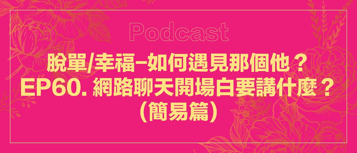 Podcast｜EP60. 網路聊天開場白要講什麼？(簡易篇) - 【戀愛星河】官方網誌 - Medium