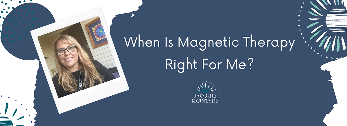 When is magnetic therapy right for me? | by Jacquie McIntyre | Medium