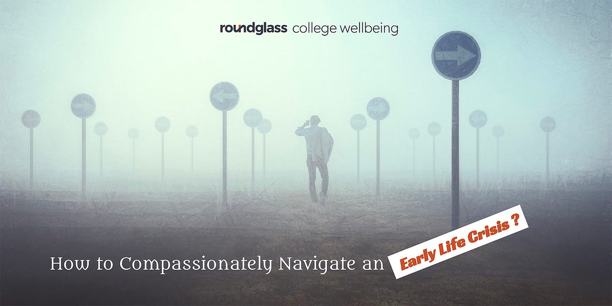 How to Compassionately Navigate an Early Life Crisis? | by RoundGlass ...