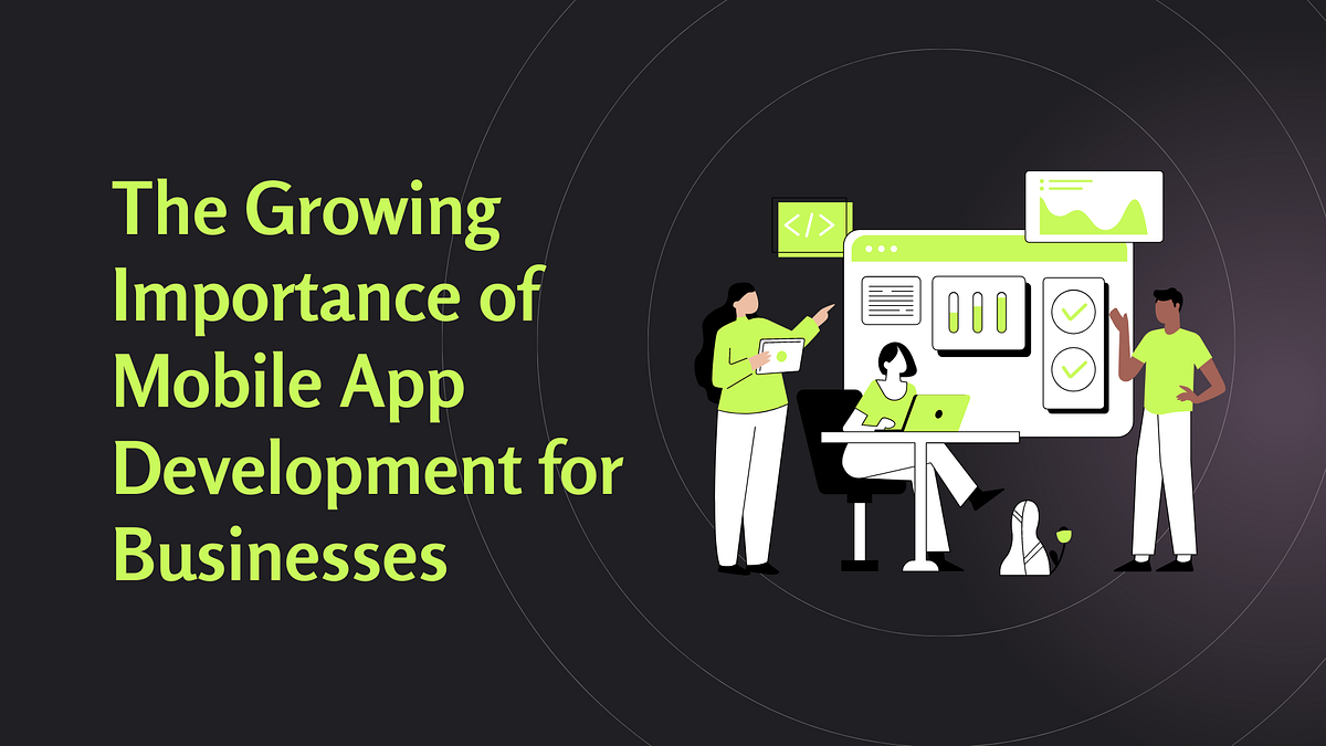 The Growing Importance of Mobile App Development for Businesses | by ...
