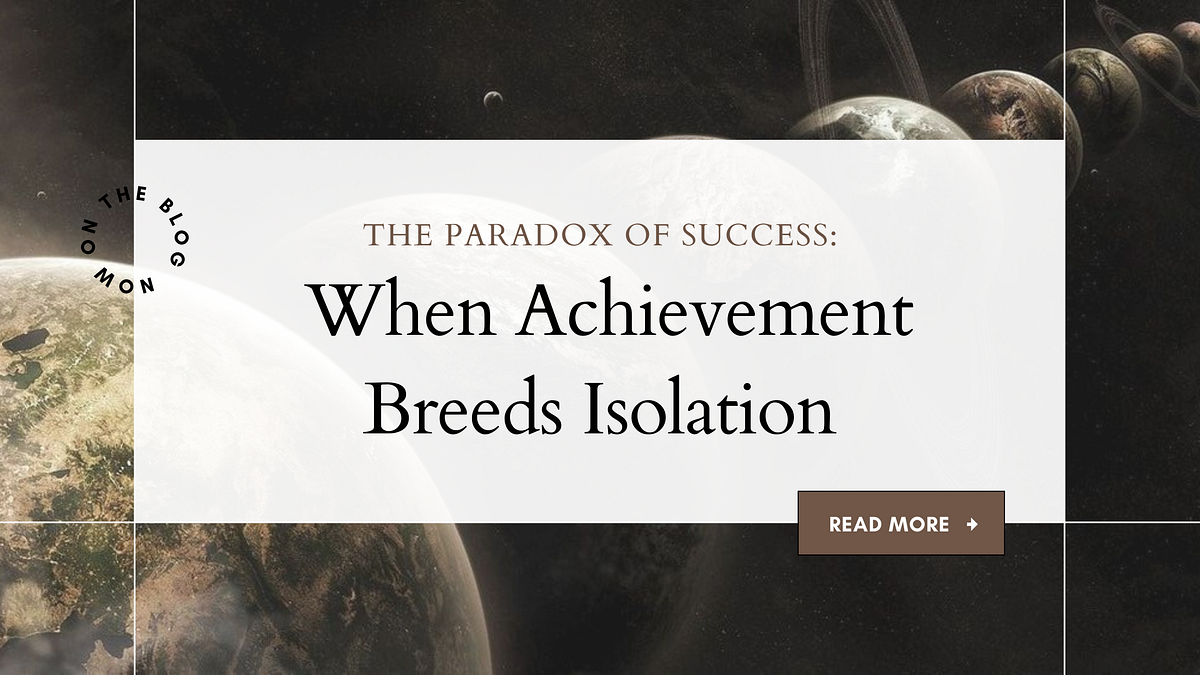 The Paradox of Success: When Achievement Breeds Isolation | by Elle A ...