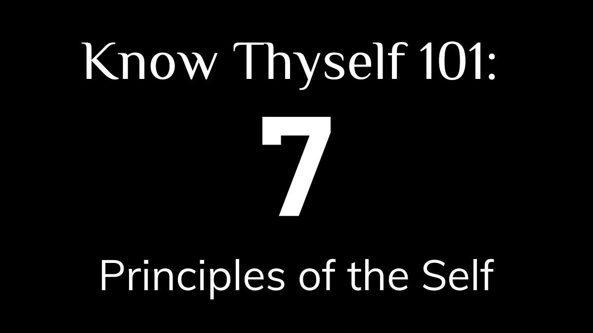 Know Thyself 101: The Seven Principles of the Self | by Spiritus Omnium ...