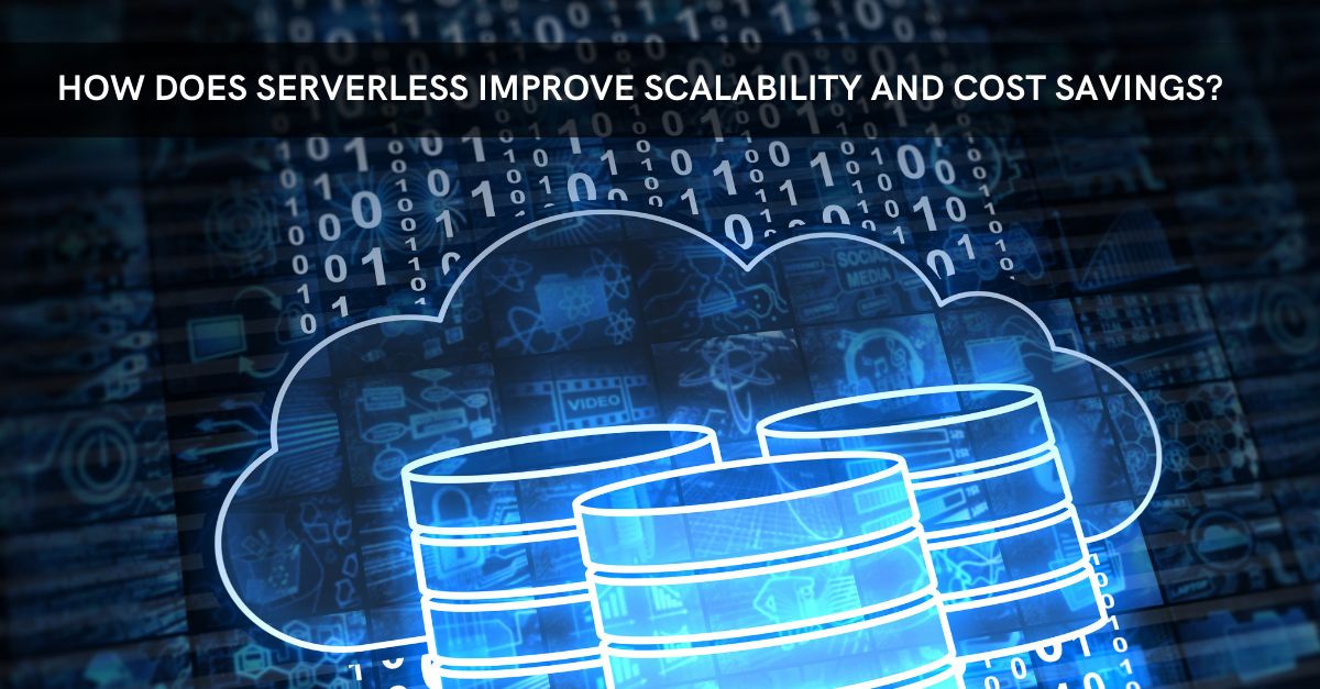 How Does Serverless Improve Scalability And Cost Savings By