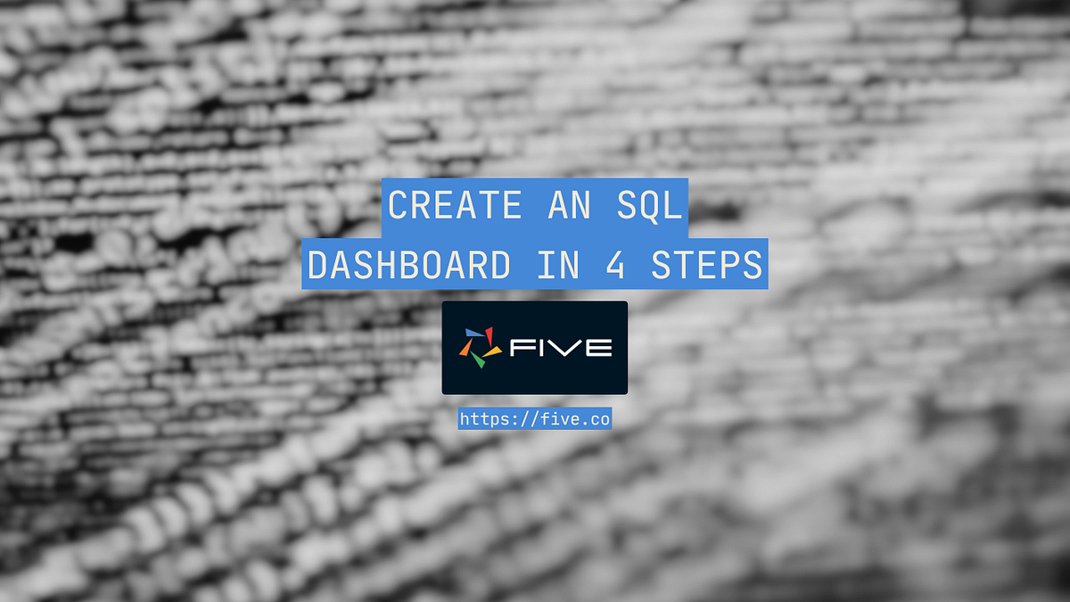 Create an SQL Dashboard In 4 Steps | by Dom | Five.Co | Medium