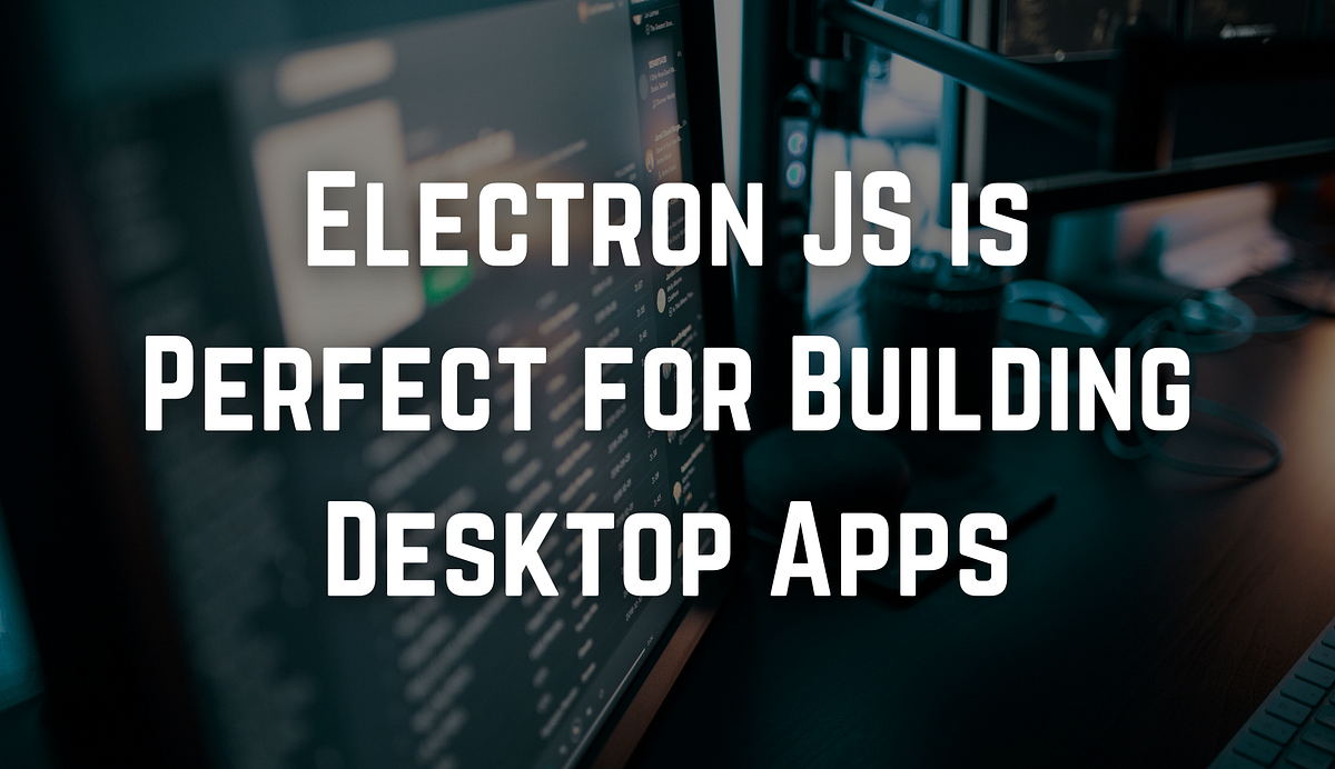 Why Electron JS is Perfect for Building Desktop Applications | by Lakindu Widuranga Alwis | Medium