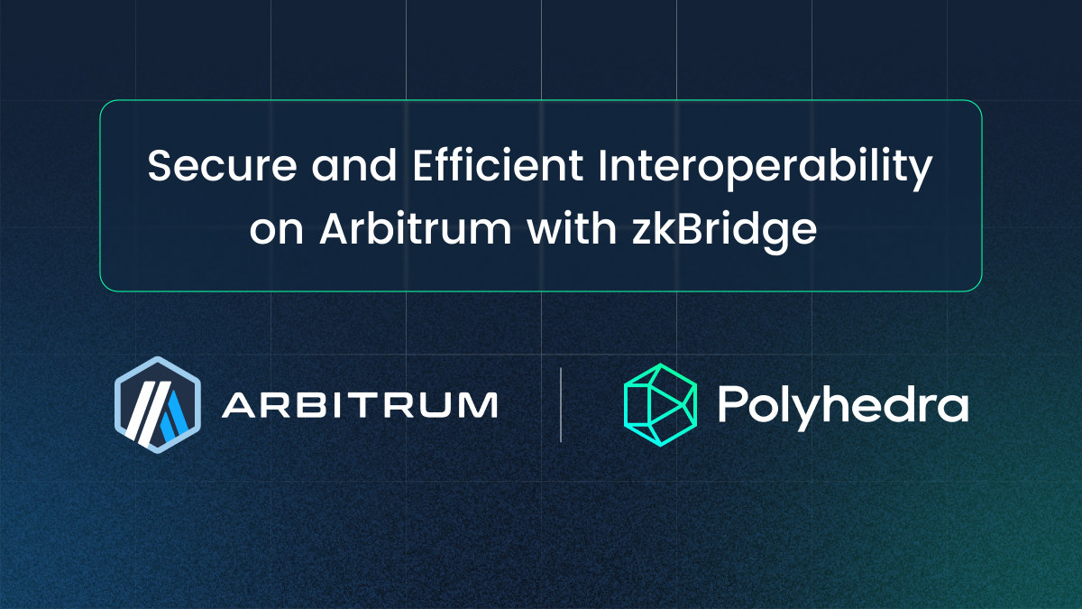 Secure and Efficient Interoperability on Arbitrum with zkBridge | by Polyhedra Network ...