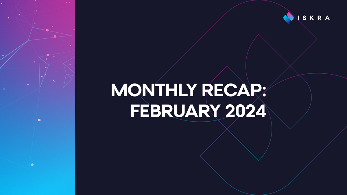 Iskra Milestones and Highlights for February 2024 | by Iskra | Iskra | Mar, 2024 | Medium